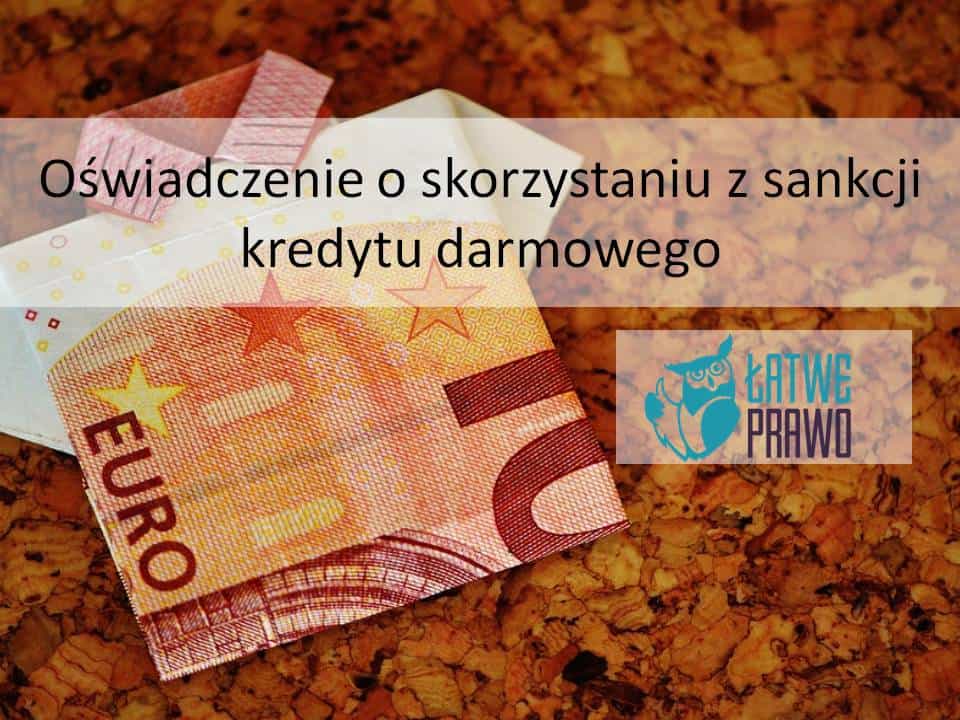 Oświadczenie o skorzystaniu z sankcji kredytu darmowego | Łatwe Prawo